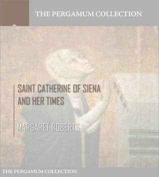 Saint Catherine of Siena and Her Times by Margaret Roberts | Goodreads