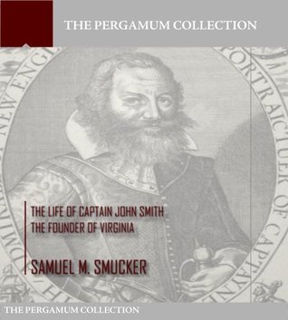 The Life of Captain John Smith the Founder of Virginia by Samuel Mosheim Schmucker | Goodreads