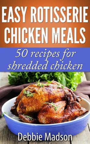 Easy Rotisserie Chicken Meals: 50 recipes for shredded chicken by ...