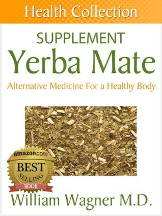 The Yerba Mate Supplement: Alternative Medicine for a Healthy Body by ...