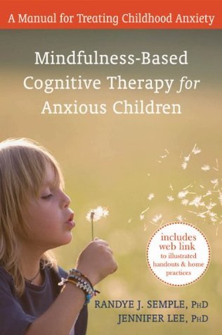 Mindfulness-Based Cognitive Therapy for Anxious Children: A Manual for ...