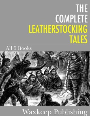 The Complete Leatherstocking Tales: All 5 Books by James Fenimore ...