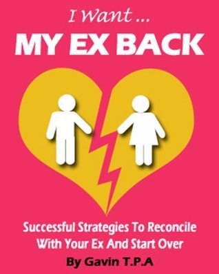 I Want My Ex Back - How To Reverse The break Up And Get Your Ex Back ...