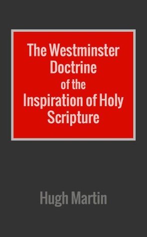 The Westminster Doctrine of the Inspiration of Holy Scripture by Hugh ...