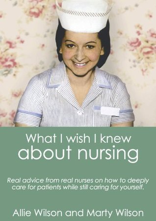 What I Wish I Knew about Nursing: Real Advice from Real Nurses on How ...