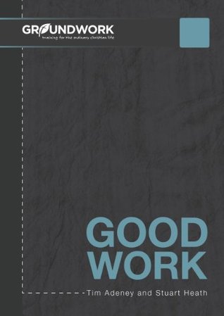Good Work: A Labour of Love (Groundwork Everday Book 6) by Tim Adeney ...