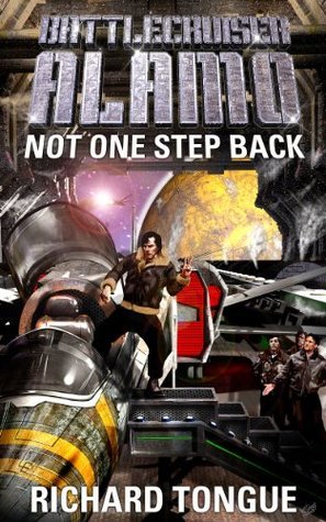 Not One Step Back (Battlecruiser Alamo, #5) by Richard Tongue | Goodreads