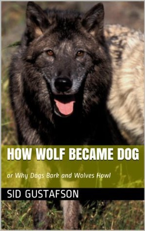 How Wolf Became Dog by Sid Gustafson | Goodreads