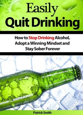 Easily Quit Drinking: How to Stop Drinking Alcohol, Adopt a Winning ...