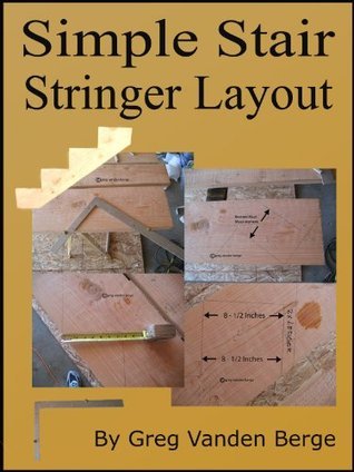 Simple Stair Stringer Layout by Greg Vanden Berge | Goodreads