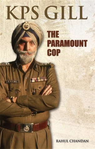 KPS Gill : The Paramount Cop by Rahul Chandan | Goodreads