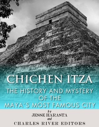Chichen Itza: The History and Mystery of the Maya's Most Famous City by ...