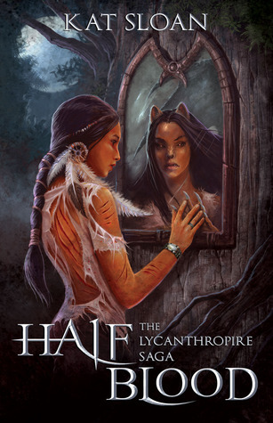 Half Blood (The Lycanthropire Saga #1) by Kat Sloan | Goodreads