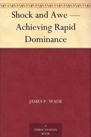 Shock and Awe Achieving Rapid Dominance by James P. Wade | Goodreads