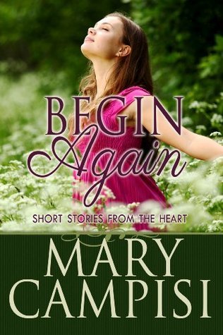 Begin Again: Short Stories from the Heart by Mary Campisi | Goodreads