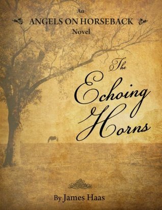 Angels On Horseback / The Echoing Horns by James Haas | Goodreads