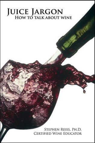 Juice Jargon - How to talk about wine by Stephen Reiss | Goodreads