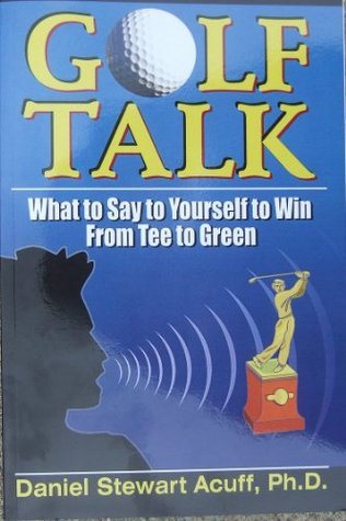 GOLF TALK - What to Say to Yourself to Win from Tee to Green by Daniel ...