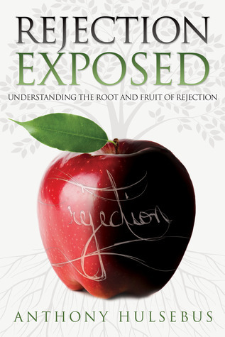 Rejection Exposed: Understanding the Root and Fruit of Rejection by ...