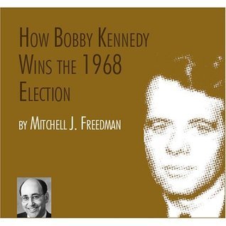 How Bobby Kennedy wins the 1968 election by Mitchell J. Freedman ...