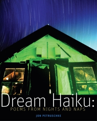 Dream Haiku: Poems from Nights and Naps by Jon Petruschke | Goodreads