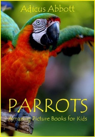 Parrots: An Amazing Animal Picture Book for Kids by Adicus Abbott ...
