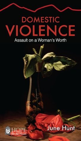 Domestic Violence: Assault on a Woman's Worth by June Hunt | Goodreads
