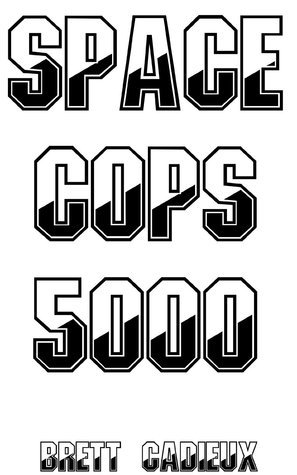 Space Cops 5000 by Brett Cadieux | Goodreads