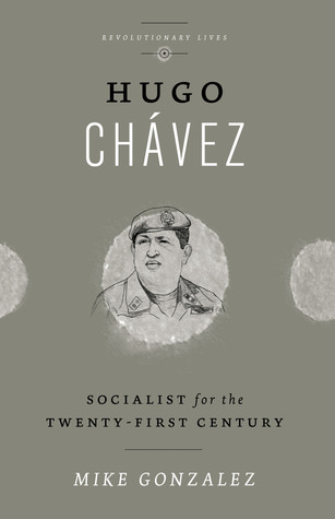 Hugo Chavez: Socialist for the Twenty-first Century by Mike Gonzalez ...