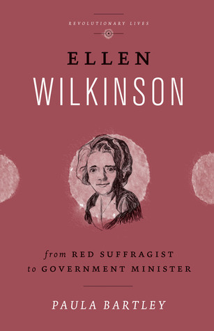 Ellen Wilkinson: From Red Suffragist to Government Minister by Paula ...