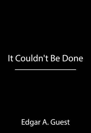 It Couldn't Be Done by Edgar A. Guest | Goodreads