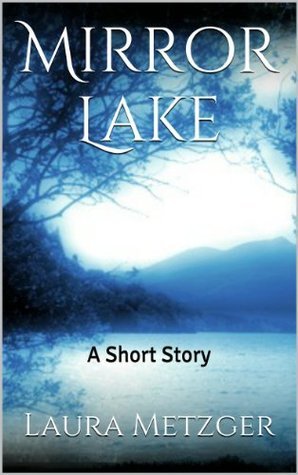 Mirror Lake: A Short Story by Laura Metzger | Goodreads