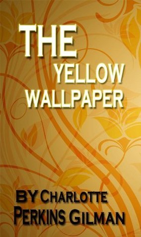 The Yellow Wallpaper by Charlotte Perkins Gilman | Goodreads