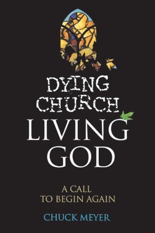 Dying Church Living God by Chuck Meyer | Goodreads