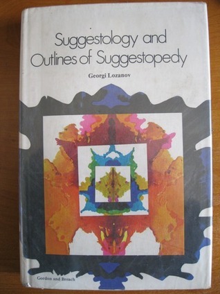 Suggestology and Outlines of Suggestopedy by Georgi Lozanov | Goodreads