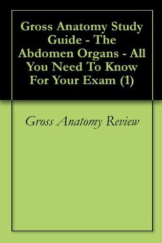 Gross Anatomy Study Guide - The Abdomen Organs - All You Need To Know ...