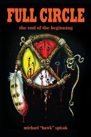Full Circle: The End of the Beginning by Michael "Hawk" Spisak | Goodreads