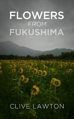 Flowers From Fukushima by Clive A. Lawton | Goodreads