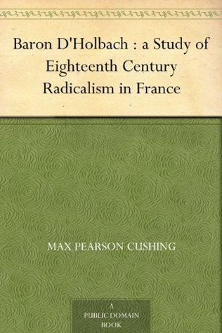 Baron D'Holbach : a Study of Eighteenth Century Radicalism in France by ...