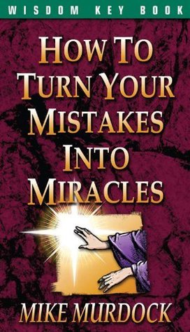 How To Turn Your Mistakes Into Miracles by Mike Murdock | Goodreads
