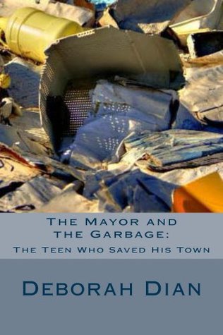 The Mayor and the Garbage: The Teen Who Saved His Town by Deborah Dian ...
