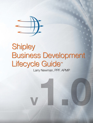 Shipley Business Development Lifecycle Guide by Larry Newman | Goodreads