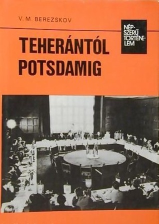 Teherántól Potsdamig by Valentin M. Berezhkov | Goodreads
