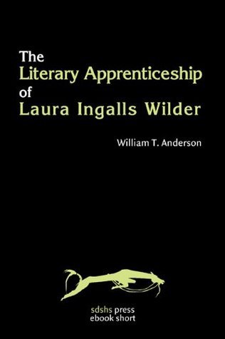 The Literary Apprenticeship of Laura Ingalls Wilder by William Anderson ...