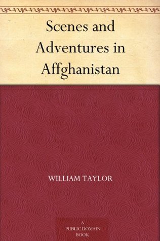 Scenes and Adventures in Affghanistan by William Taylor | Goodreads