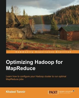 Optimizing Hadoop for MapReduce by Khaled Tannir | Goodreads