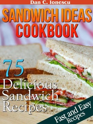 Sandwich Ideas Cookbook. 75 Delicious Sandwich Recipes With Easy To ...