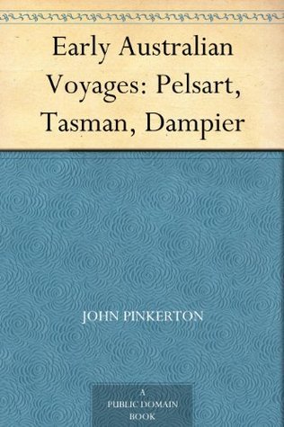 Early Australian Voyages: Pelsart, Tasman, Dampier by John Pinkerton ...