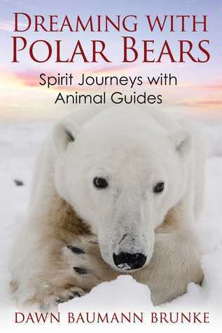 Dreaming with Polar Bears: Spirit Journeys with Animal Guides by Dawn ...