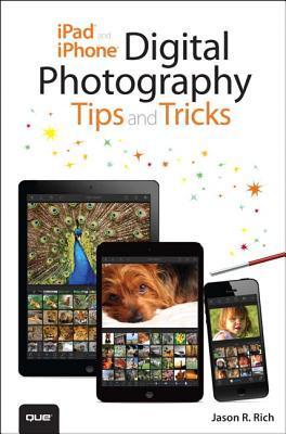 iPad and iPhone Digital Photography Tips and Tricks by Jason R. Rich ...